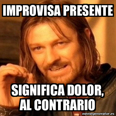 Meme Boromir - Improvisa Presente Significa Dolor, al Contrario - 33623298