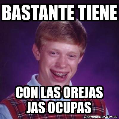 Meme Bad Luck Brian - Bastante tiene Con las orejas jas ocupas - 33625021