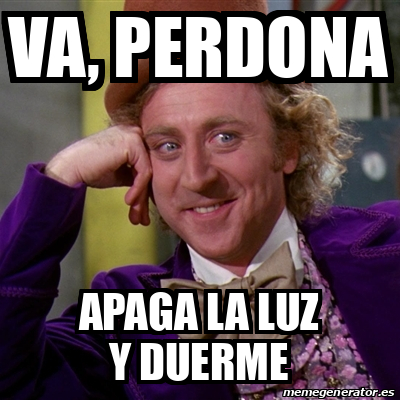 Meme Willy Wonka - Va, perdona Apaga la luz y duerme - 33625126