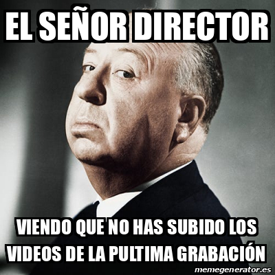 Meme Personalizado - el señor director viendo que no has subido los ...
