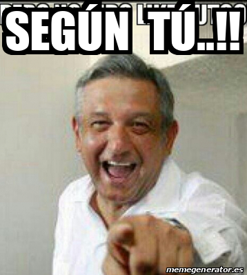 Meme Personalizado - SEGÚN TÚ..!! - 33625730