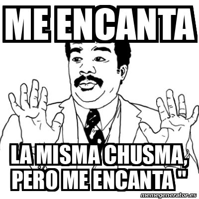Meme Ay Si - Me encanta La misma chusma, pero me encanta " - 33626458