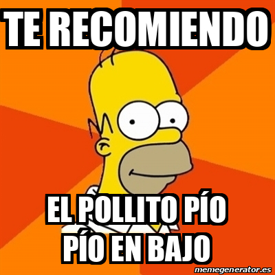 Meme Homer - Te recomiendo El pollito pío pío en bajo - 33627320