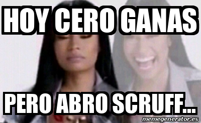 Meme Personalizado - HOY CERO GANAS PERO ABRO SCRUFF... - 33627875