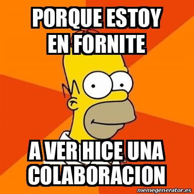 Meme Homer - porque estoy en fornite a ver hice una colaboracion - 33628248