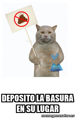 Meme Personalizado - Deposito la basura en su lugar - 33636731