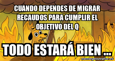 Meme Personalizado - Cuando dependes de migrar recaudos para cumplir el ...