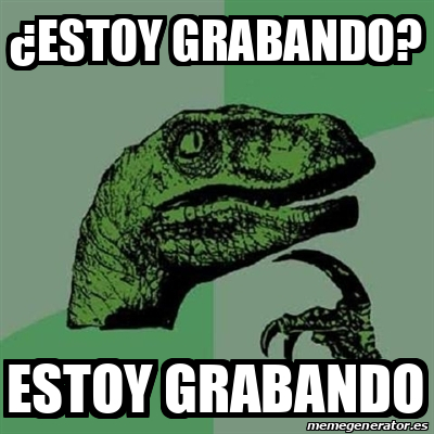 Meme Filosoraptor - ¿Estoy grabando? estoy grabando - 33637479