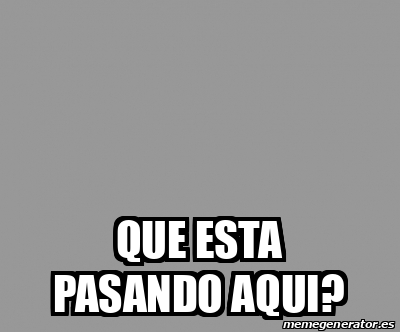 Meme Personalizado - que esta pasando aqui? - 33637890