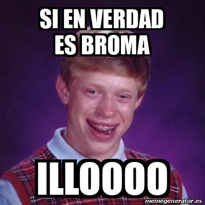 Meme Bad Luck Brian - Si en verdad es broma Illoooo - 33638156