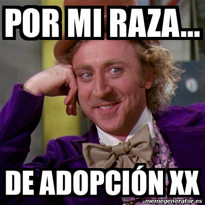 Meme Willy Wonka - Por mi raza... De adopción xx - 33639145