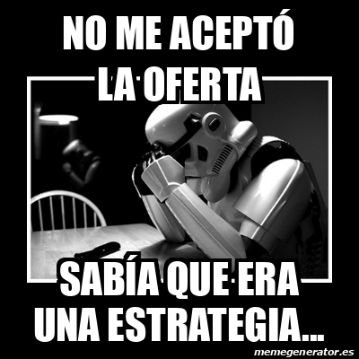 Meme Sad Trooper - No me aceptó la oferta Sabía que era una estrategia ...