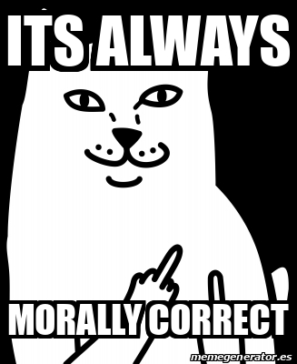 Meme Personalizado - its always morally correct - 33641694