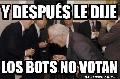Meme Personalizado - Y después le dije Los bots no votan - 33642444