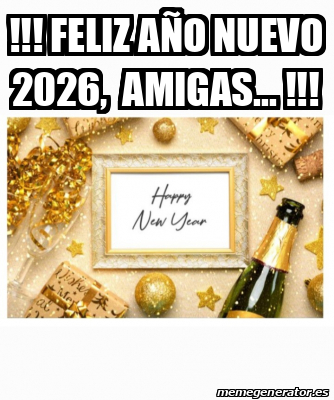 Meme Personalizado - !!! Feliz Año Nuevo 2026, amigas... !!! - 33643204