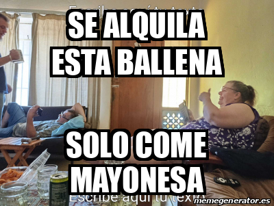 Meme Personalizado - SE ALQUILA ESTA BALLENA SOLO COME MAYONESA - 33643982