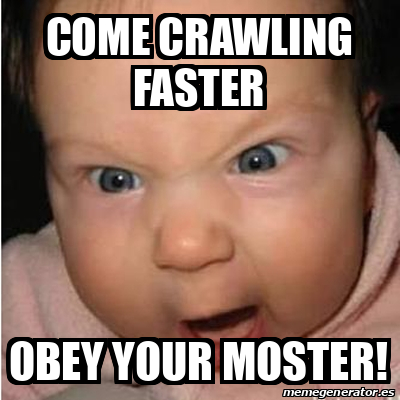 Meme Bebe furioso - Come crawling faster Obey your Moster! - 33644035