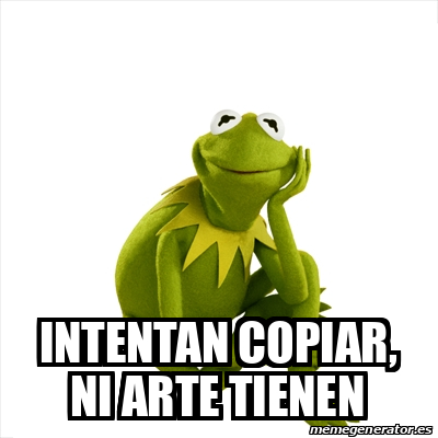 Meme Kermit the frog - Intentan copiar, ni Arte tienen - 33644304