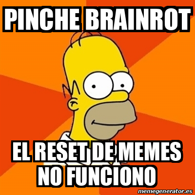 Meme Homer - PINCHE BRAINROT EL RESET DE MEMES NO FUNCIONO - 33644533