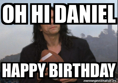 Meme Personalizado - oH hI dANIEL hAPPY BIRTHDAY - 33644913