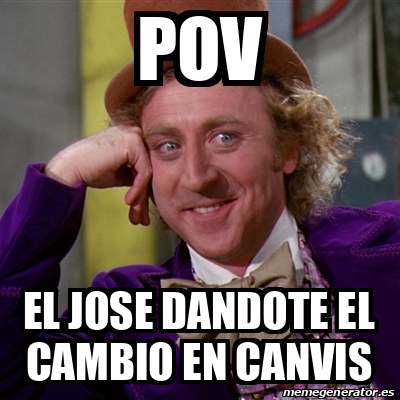 Meme Willy Wonka - pov el jose dandote el cambio en canvis - 33645017