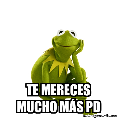 Meme Kermit the frog - Te mereces mucho más pd - 33646023