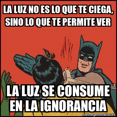 Meme Batman slaps Robin - La luz no es lo que te ciega, sino lo que te ...
