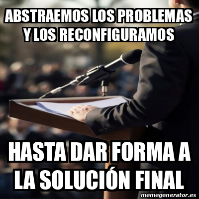 Meme Personalizado - Abstraemos los problemas y los reconfiguramos ...