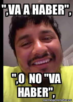 Meme Personalizado - ",va a haber", ",o no "va haber", - 33647467