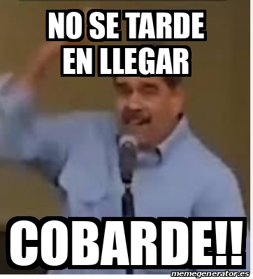 Meme Personalizado - NO SE TARDE EN LLEGAR COBARDE!! - 33648565