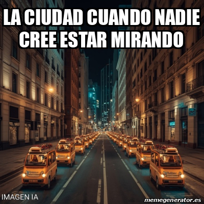 Meme Personalizado - La ciudad cuando nadie cree estar mirando - 33648835