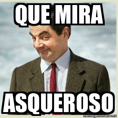 Meme Mr Bean - que mira asqueroso - 33649011