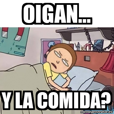 Meme Personalizado - OIGAN... Y LA COMIDA? - 33650735