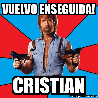 Meme Chuck Norris - Vuelvo enseguida! Cristian - 33650817