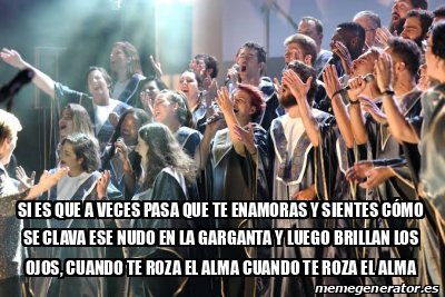Meme Personalizado - Si es que a veces pasa que te enamoras Y sientes ...