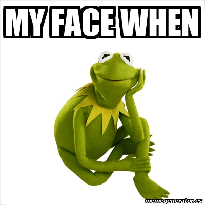 Meme Kermit the frog - My face when - 33652289