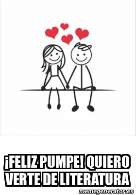 Meme Personalizado - ¡Feliz pumpe! Quiero verte de literatura - 33652465