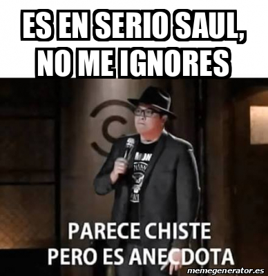 Meme Personalizado - ES EN SERIO SAUL, NO ME IGNORES - 33652908