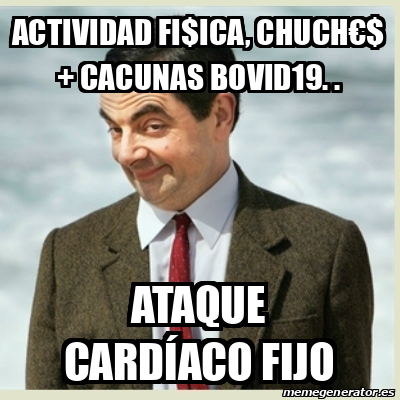 Meme Mr Bean - Actividad fi$ica, chuch€$ + cacunas BOVID19. . Ataque ...