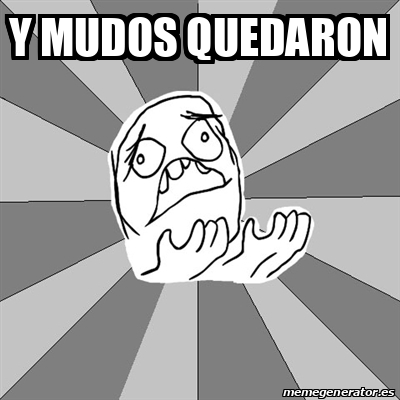 Meme Whyyy - Y mudos quedaron - 33655194