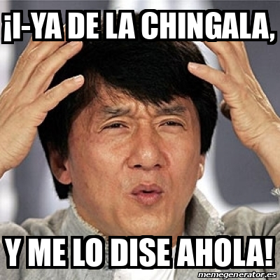 Meme Jackie Chan - ¡I-ya de la chingala, y me lo dise ahola! - 33656987
