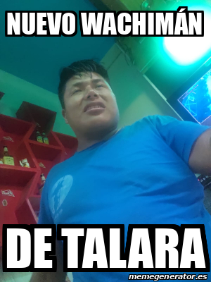 Meme Personalizado - Nuevo wachimán De talara - 33657487