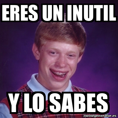 Meme Bad Luck Brian - eres un inutil y lo sabes - 33658487