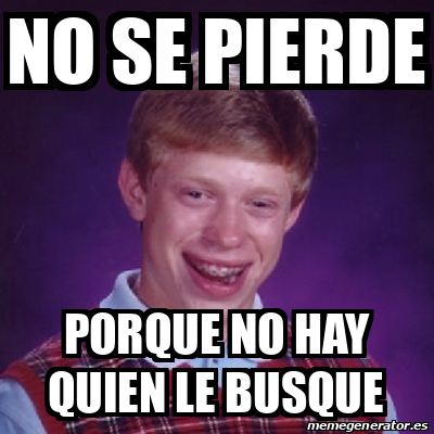 Meme Bad Luck Brian - No se pierde Porque no hay quien le busque - 33660004