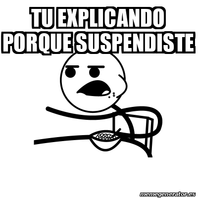 Meme Cereal Guy - tu explicando porque suspendiste - 33660777
