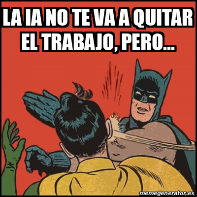 Meme Batman slaps Robin - LA IA NO TE VA A QUITAR EL TRABAJO, PERO ...