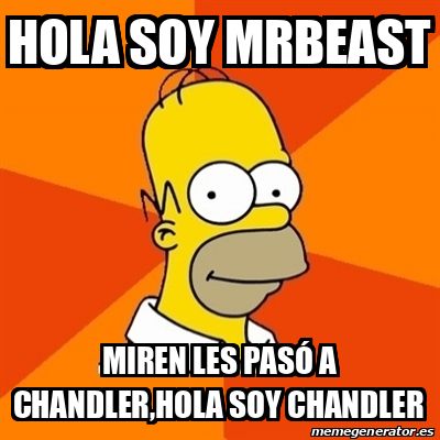 Meme Homer - Hola soy mrbeast Miren les pasó a Chandler,hola soy ...