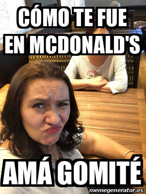 Meme Personalizado - Cómo te fue en McDonald's amá gomité - 33669440