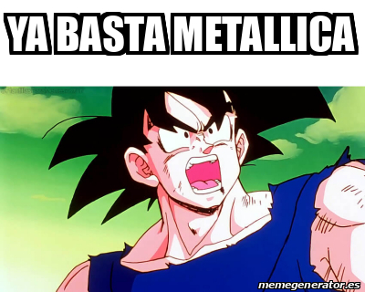 Meme Personalizado - ya basta metallica - 33673030