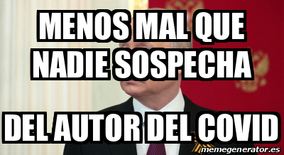 Meme Personalizado - MENOS MAL QUE NADIE SOSPECHA DEL AUTOR DEL COVID ...